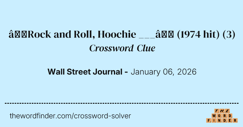 “Rock and Roll, Hoochie ___” (1974 hit) — Crossword Clue