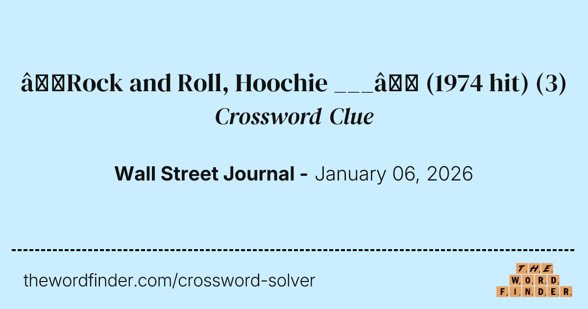 “Rock and Roll, Hoochie ___” (1974 hit) — Crossword Clue