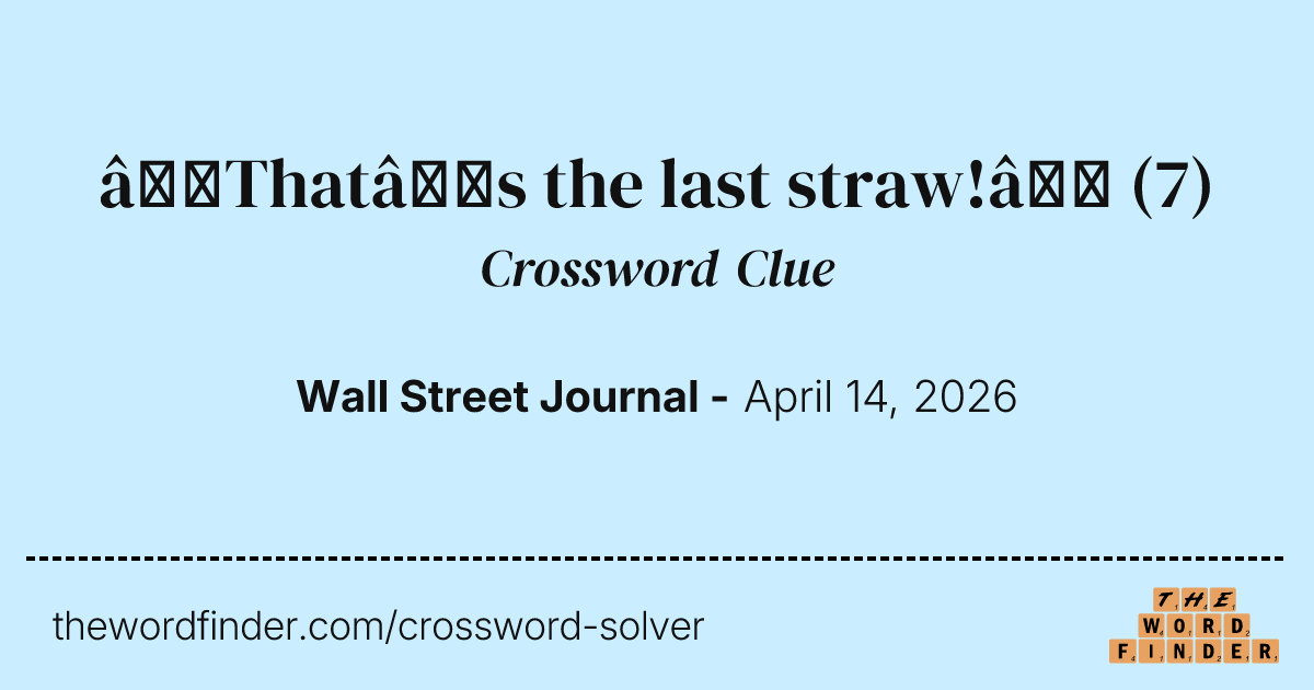 “That’s the last straw!” — Crossword Clue