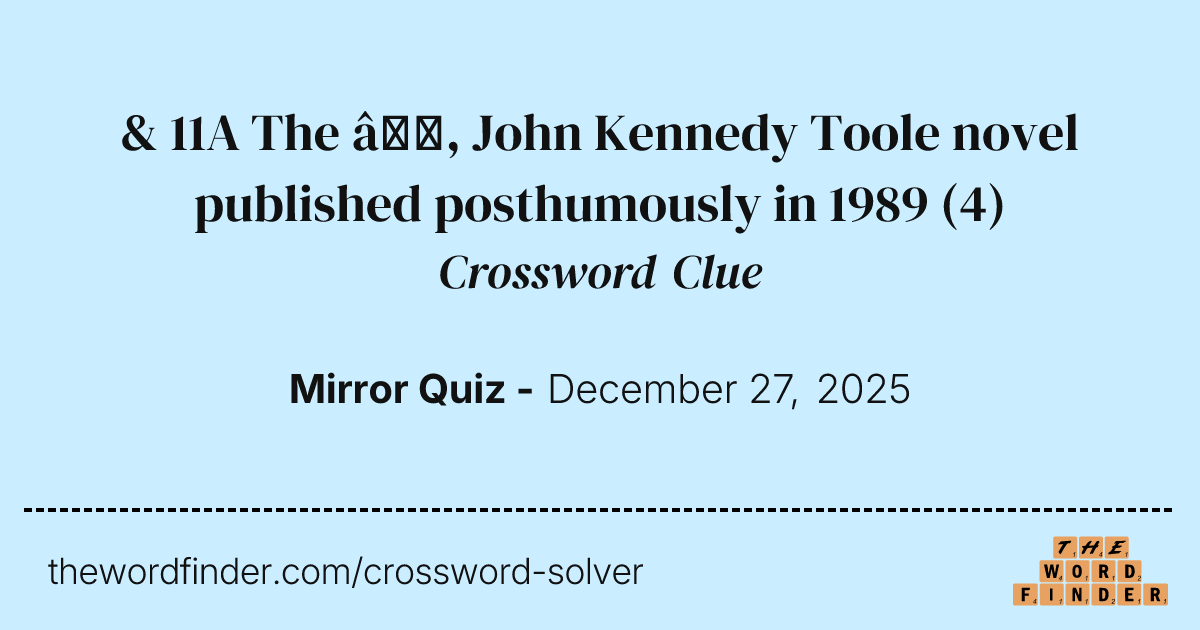 & 11A The —, John Kennedy Toole novel published posthumously in 1989 ...