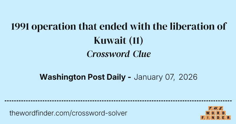 1991 operation that ended with the liberation of Kuwait — Crossword Clue