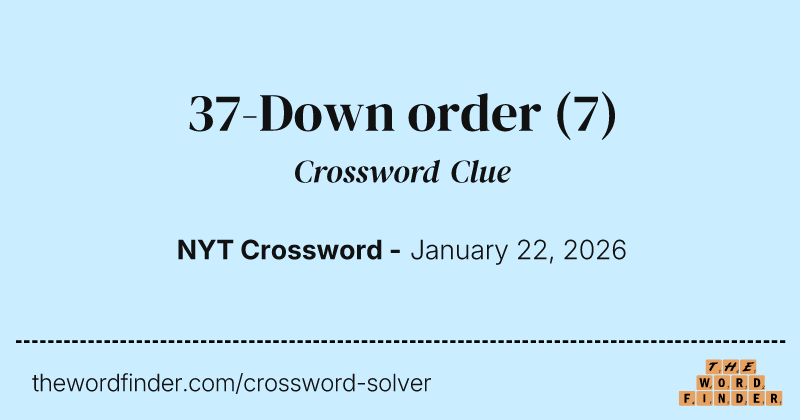 37-Down order — Crossword Clue