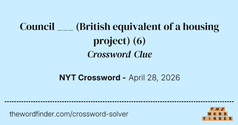 Council ___ (British equivalent of a housing project) — Crossword Clue