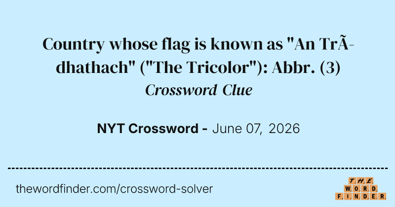Country whose flag is known as "An Trídhathach" ("The Tricolor"): Abbr ...