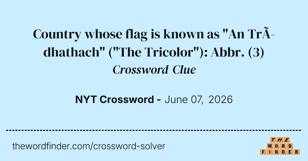 Country whose flag is known as "An Trídhathach" ("The Tricolor"): Abbr ...