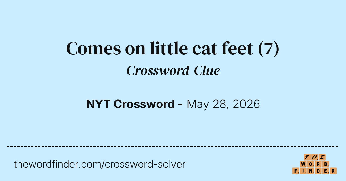 Comes on little cat feet — Crossword Clue