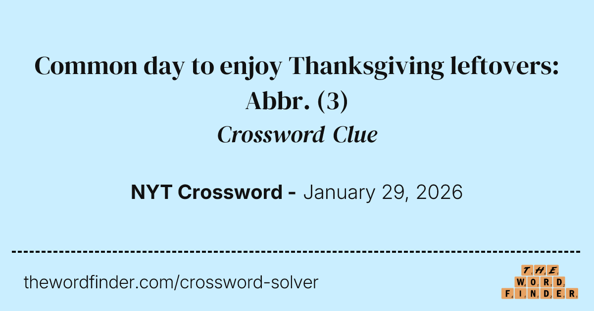 Common day to enjoy Thanksgiving leftovers: Abbr. — Crossword Clue