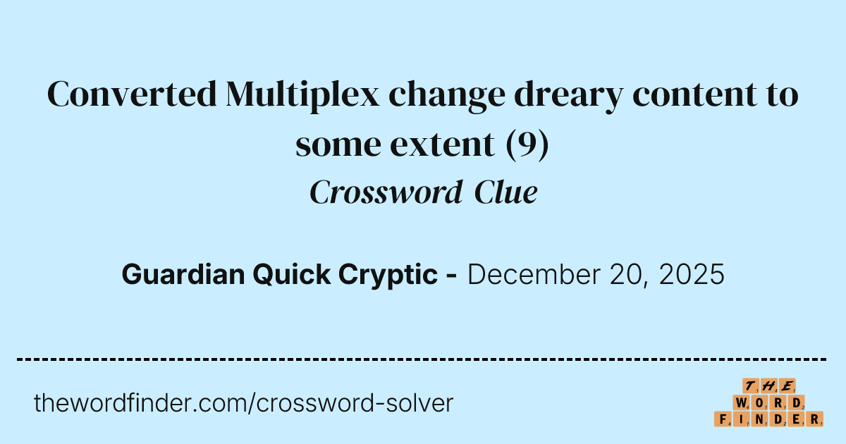 Converted Multiplex change dreary content to some extent — Crossword Clue