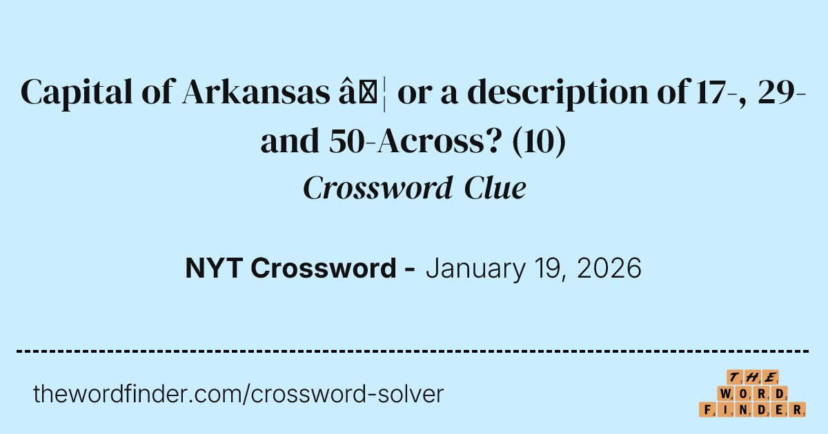 Capital of Arkansas … or a description of 17-, 29- and 50-Across ...