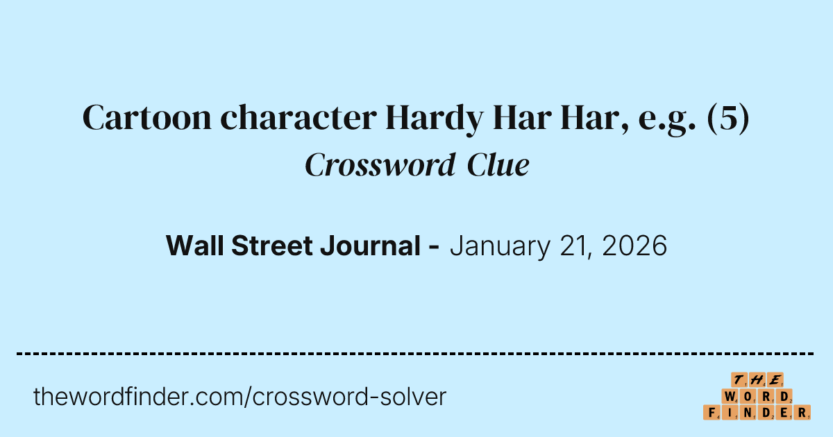 Cartoon character Hardy Har Har, e.g. — Crossword Clue