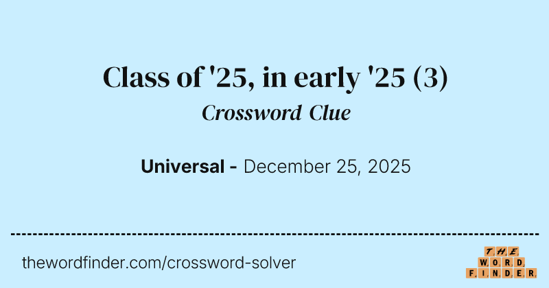 Class of '25, in early '25 — Crossword Clue