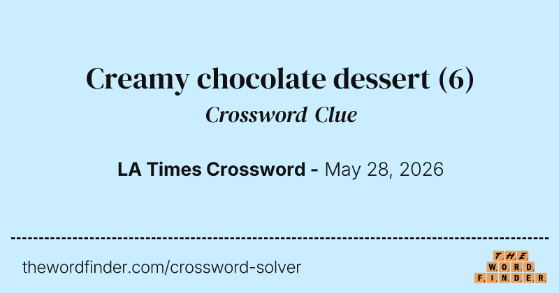 Creamy chocolate dessert — Crossword Clue