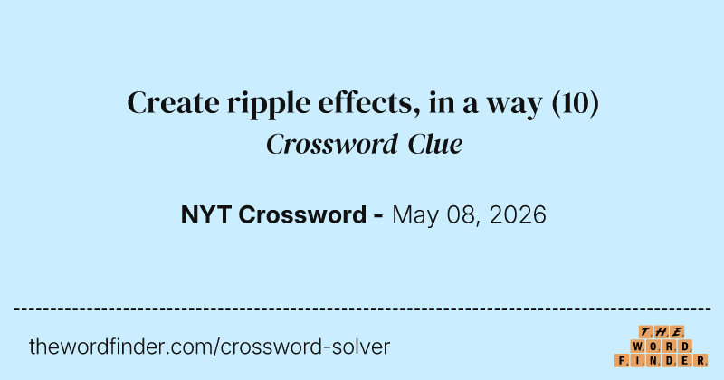 Create ripple effects, in a way — Crossword Clue