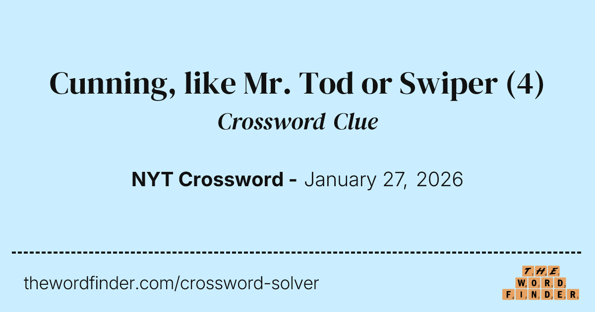 Cunning, like Mr. Tod or Swiper — Crossword Clue
