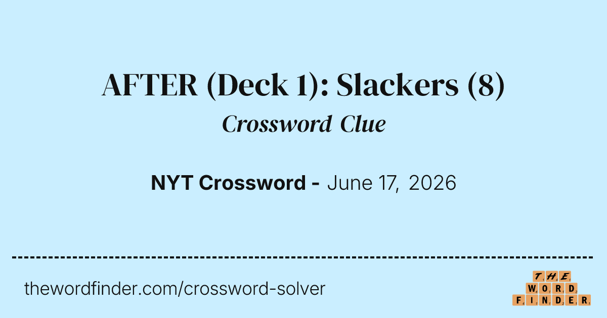AFTER (Deck 1): Slackers — Crossword Clue