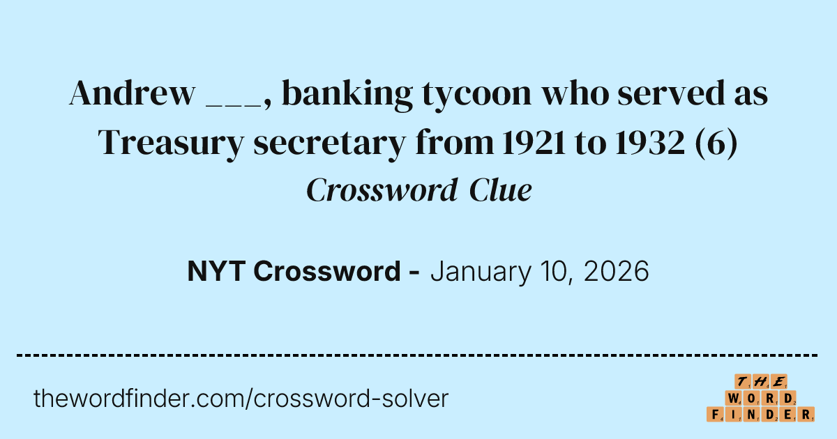 Andrew ___, banking tycoon who served as Treasury secretary from 1921 ...