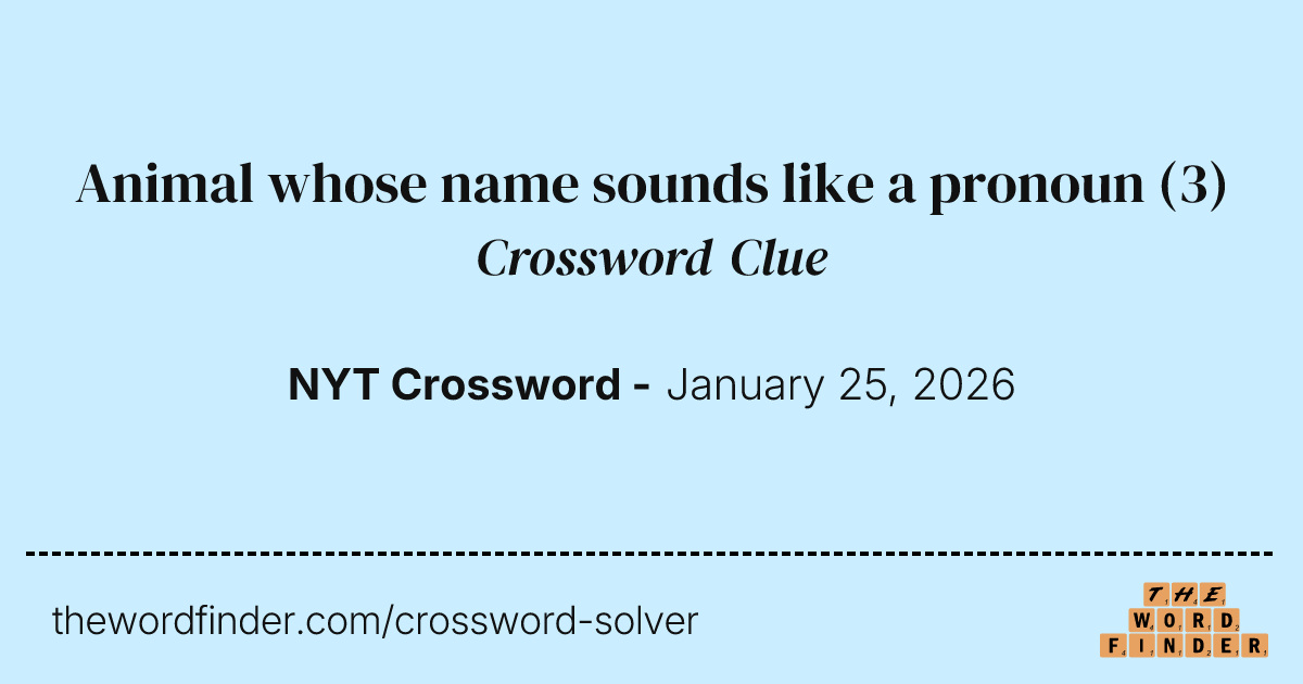 Animal whose name sounds like a pronoun — Crossword Clue