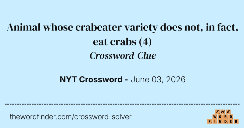 Animal whose crabeater variety does not, in fact, eat crabs — Crossword ...