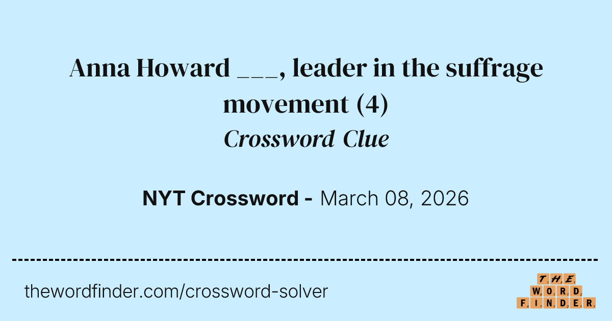 Anna Howard ___, leader in the suffrage movement — Crossword Clue