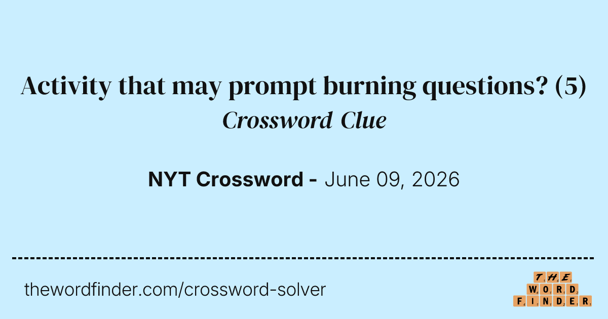 Activity that may prompt burning questions? — Crossword Clue