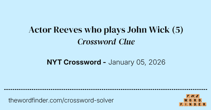 Actor Reeves who plays John Wick — Crossword Clue