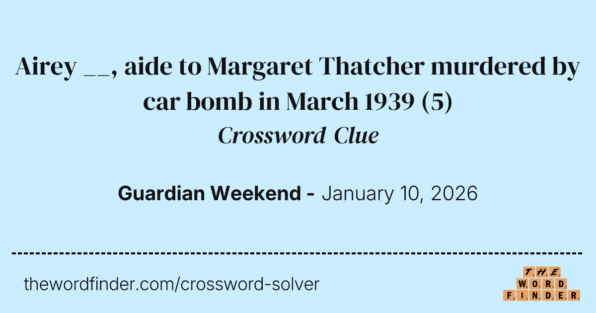 Airey __, aide to Margaret Thatcher murdered by car bomb in March 1939 ...