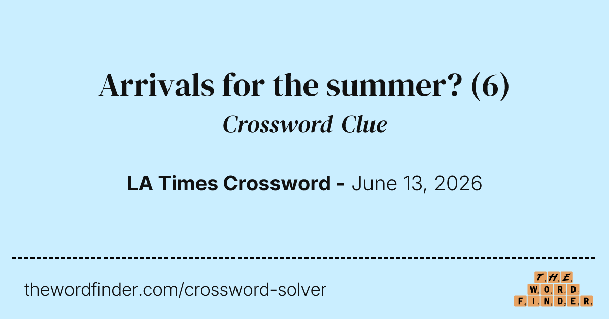Arrivals for the summer? — Crossword Clue