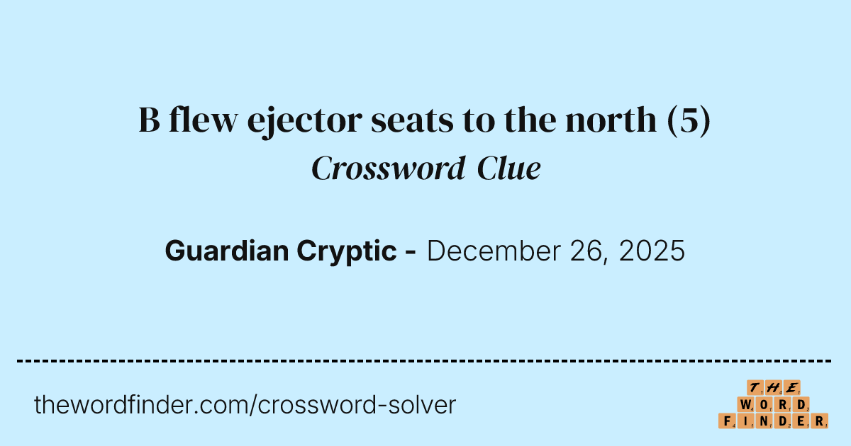 B flew ejector seats to the north — Crossword Clue