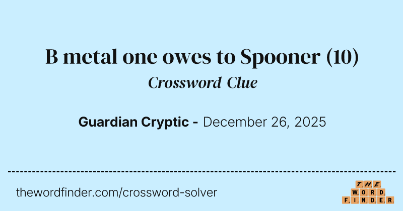 B metal one owes to Spooner — Crossword Clue
