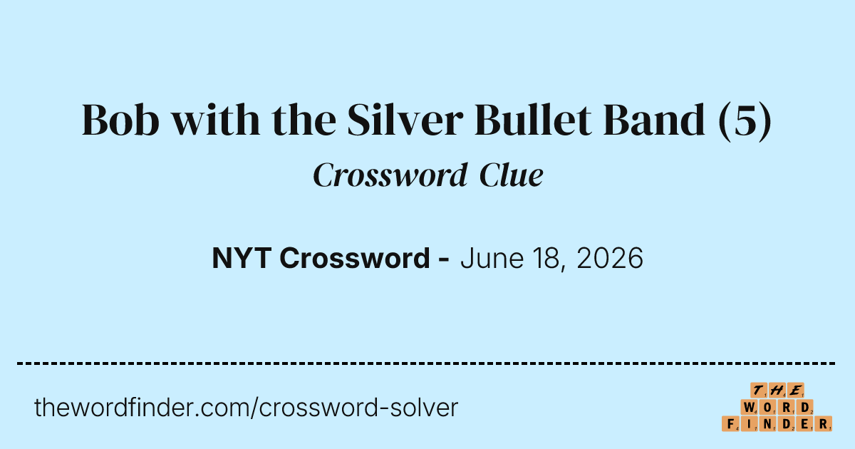Bob with the Silver Bullet Band — Crossword Clue