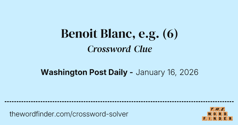 Benoit Blanc, e.g. — Crossword Clue