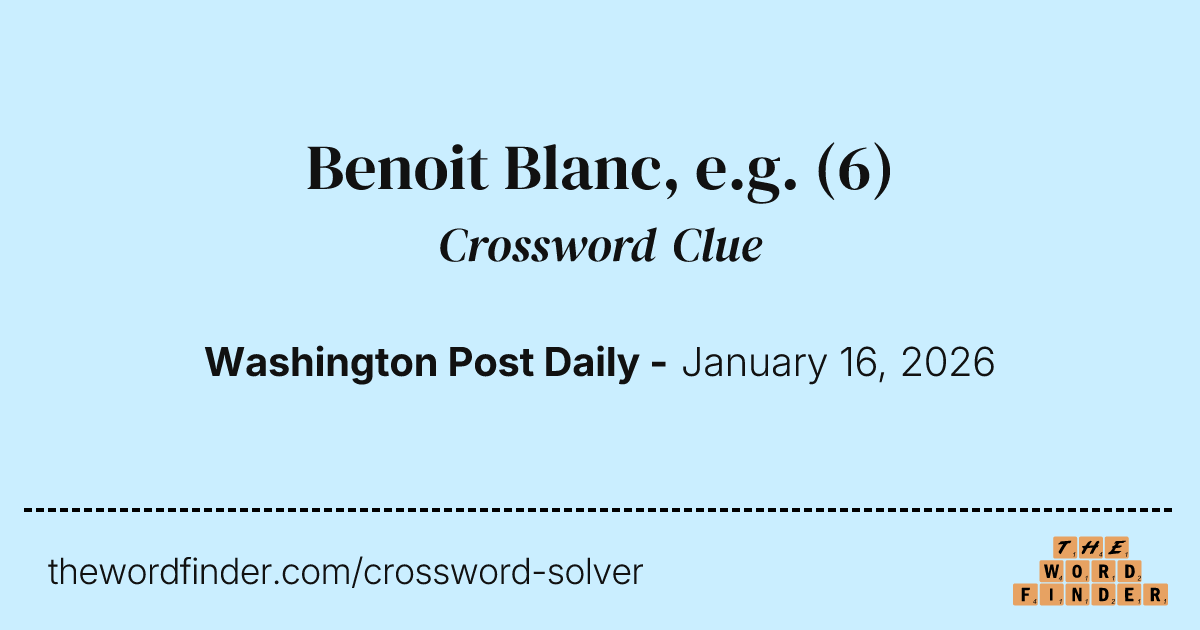 Benoit Blanc, e.g. — Crossword Clue