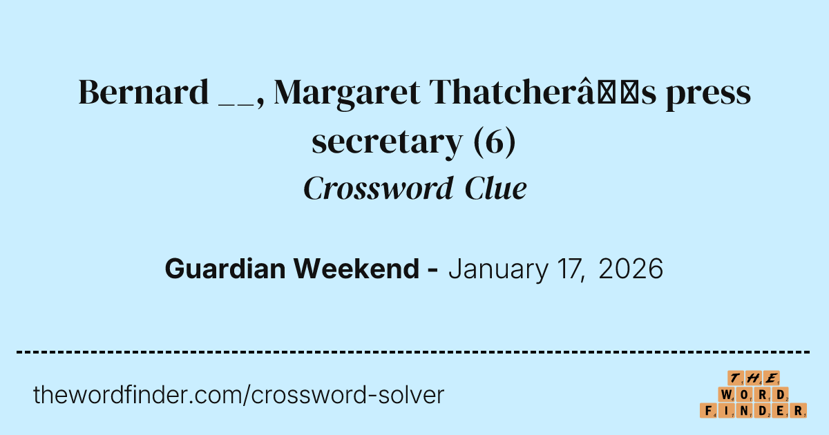 Bernard __, Margaret Thatcher’s press secretary — Crossword Clue