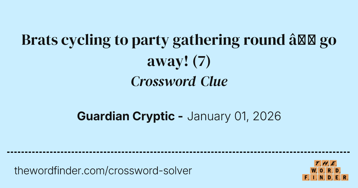 Brats cycling to party gathering round – go away! — Crossword Clue