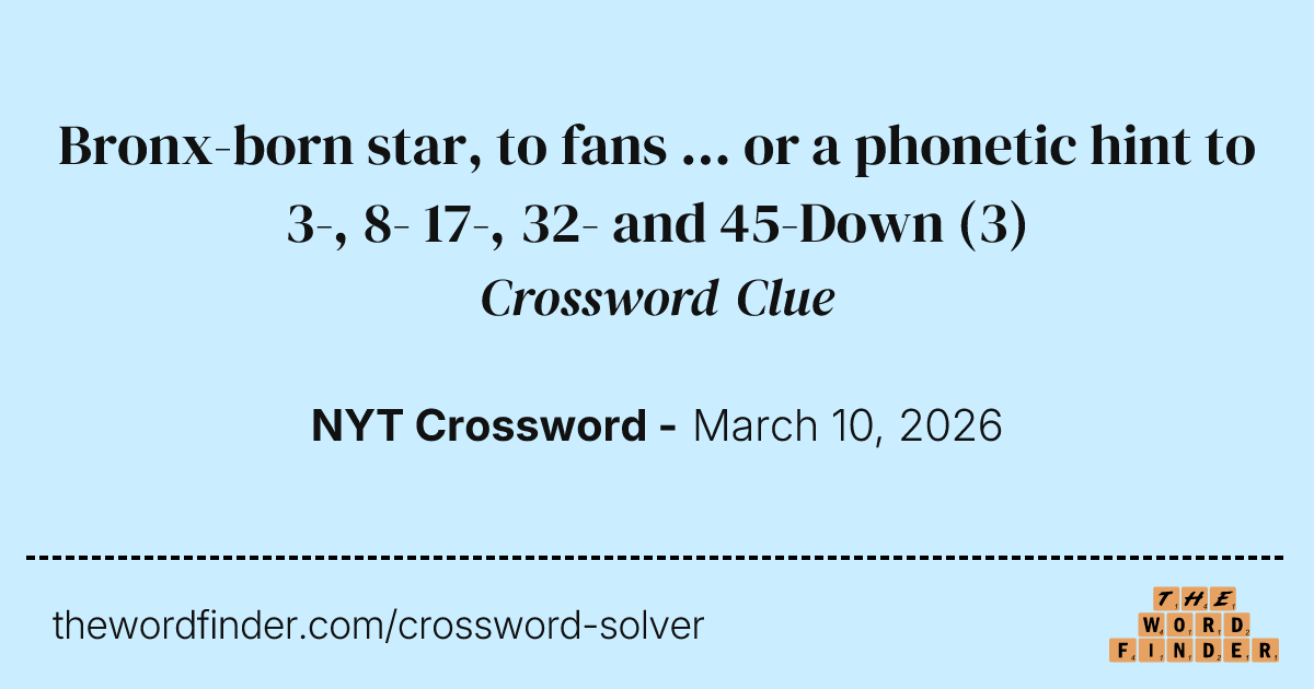 Bronx-born star, to fans ... or a phonetic hint to 3-, 8- 17-, 32- and ...