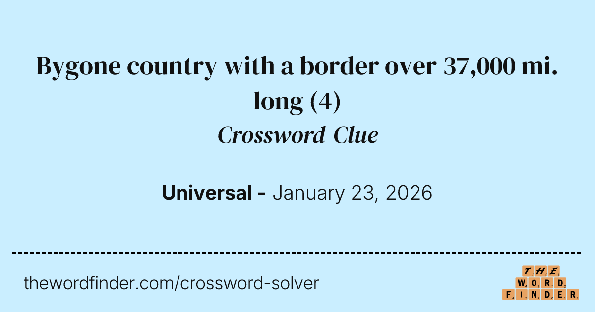 Bygone country with a border over 37,000 mi. long — Crossword Clue