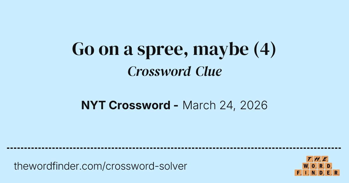 Go on a spree, maybe — Crossword Clue