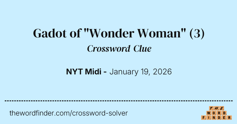 Gadot of "Wonder Woman" — Crossword Clue