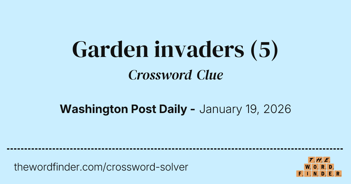 Garden invaders — Crossword Clue
