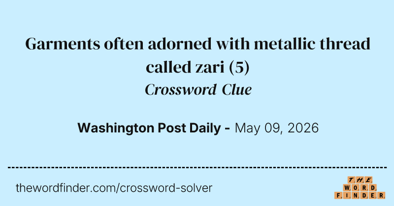 Garments often adorned with metallic thread called zari — Crossword Clue