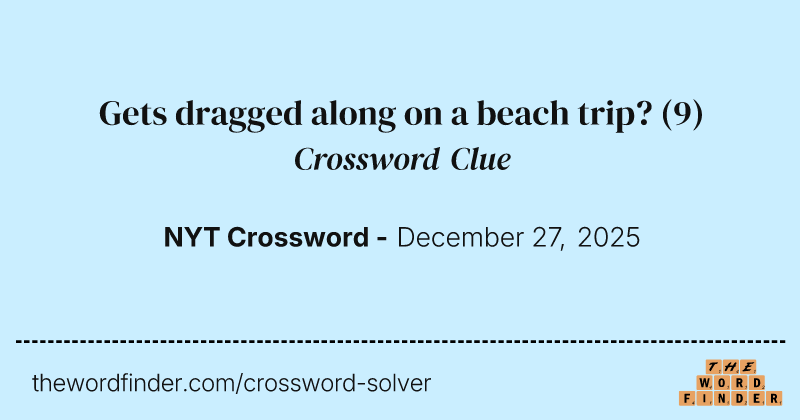 Gets dragged along on a beach trip? — Crossword Clue