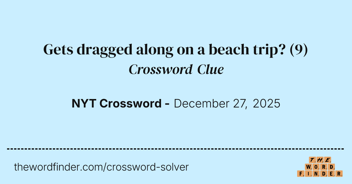 Gets dragged along on a beach trip? — Crossword Clue