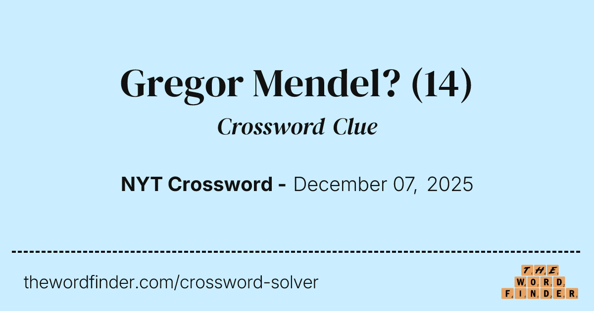 Gregor Mendel? — Crossword Clue