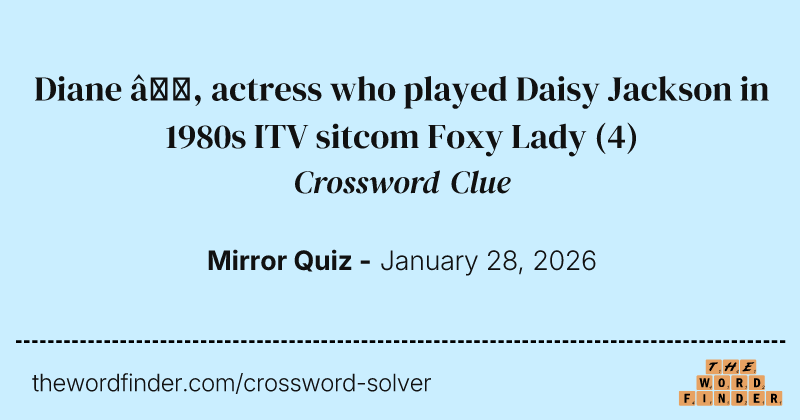 Diane —, actress who played Daisy Jackson in 1980s ITV sitcom Foxy Lady ...