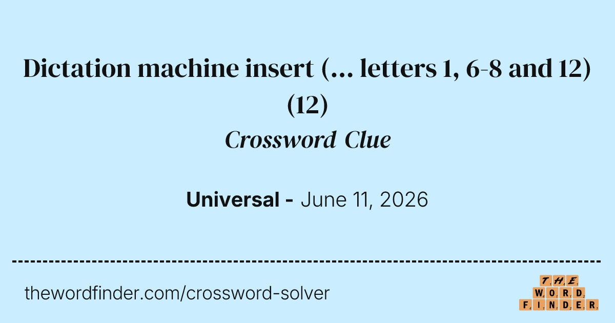 Dictation machine insert (... letters 1, 6-8 and 12) — Crossword Clue