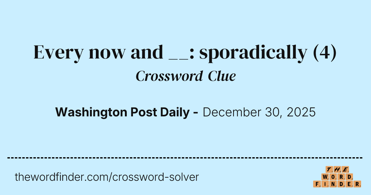 Every now and __: sporadically — Crossword Clue