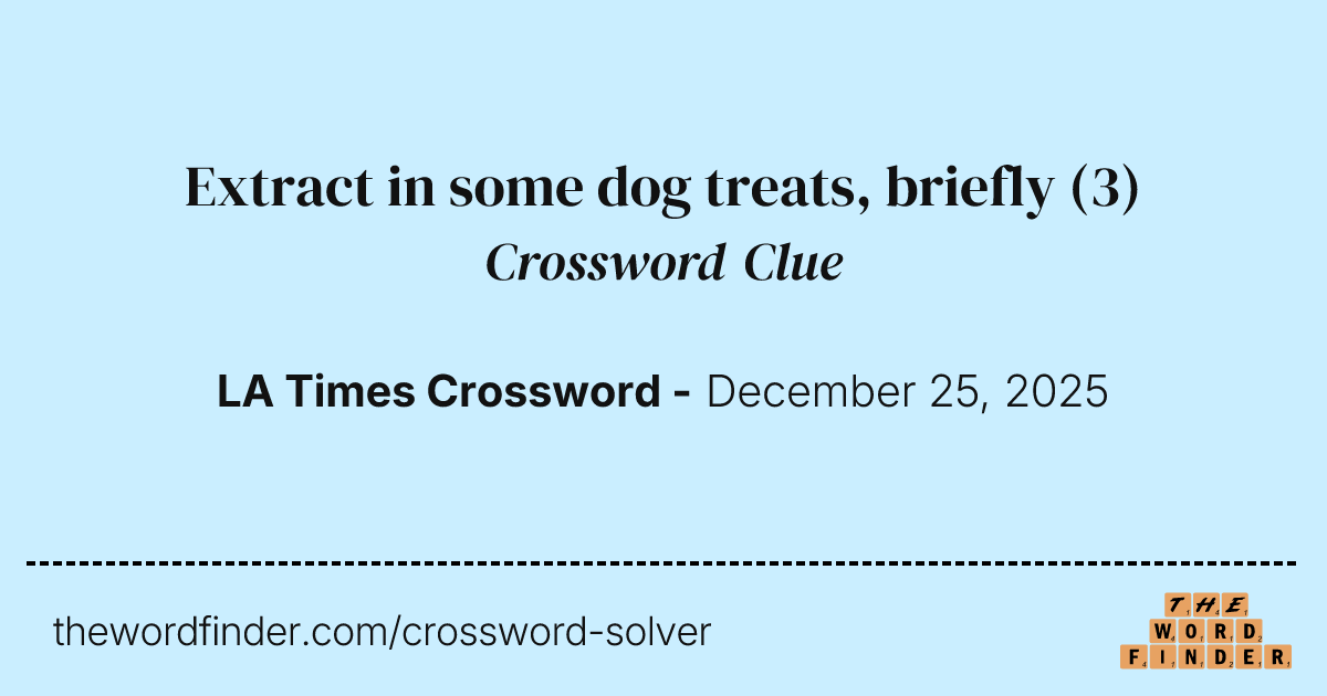 Extract in some dog treats, briefly — Crossword Clue