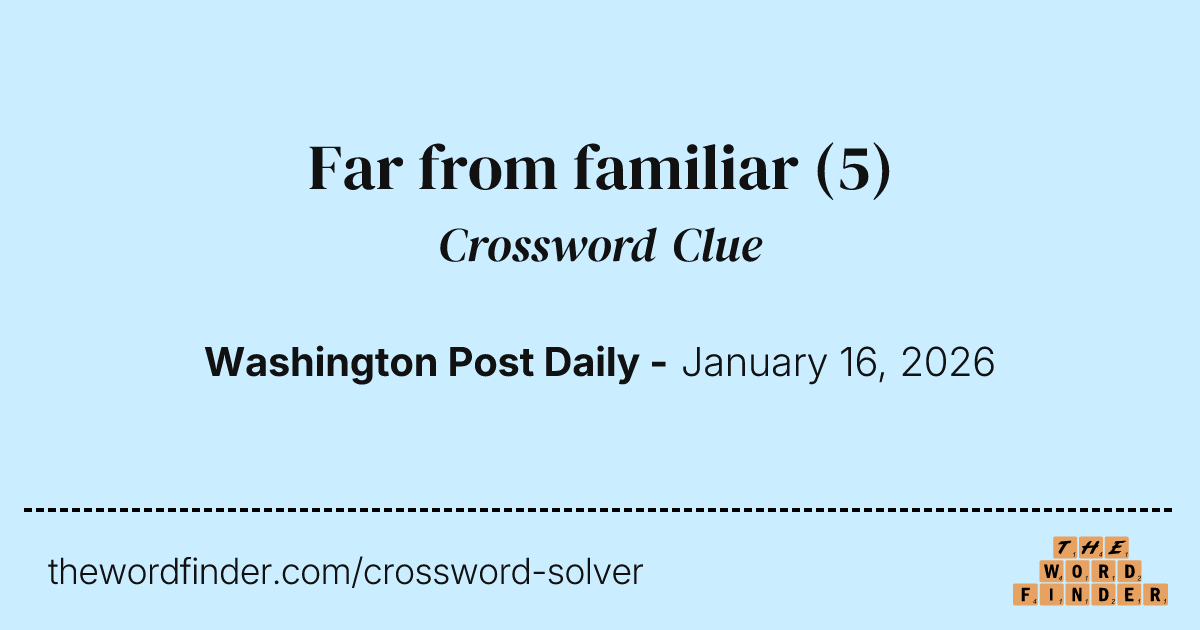 Far from familiar — Crossword Clue