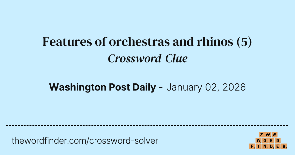 Features of orchestras and rhinos — Crossword Clue