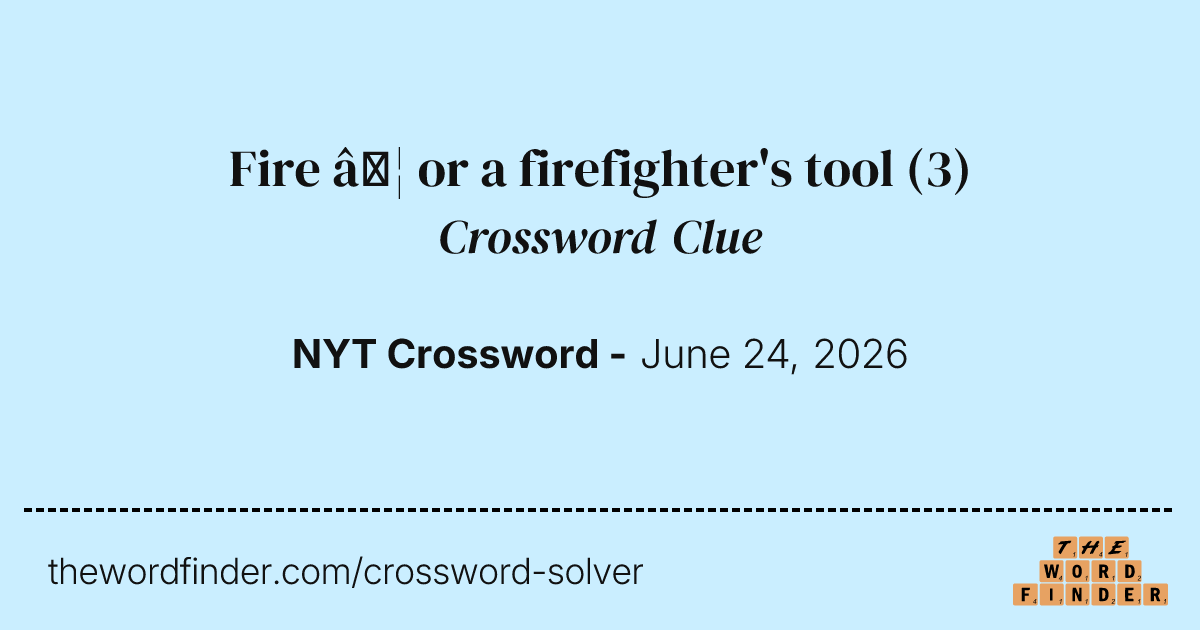 Fire … or a firefighter's tool — Crossword Clue